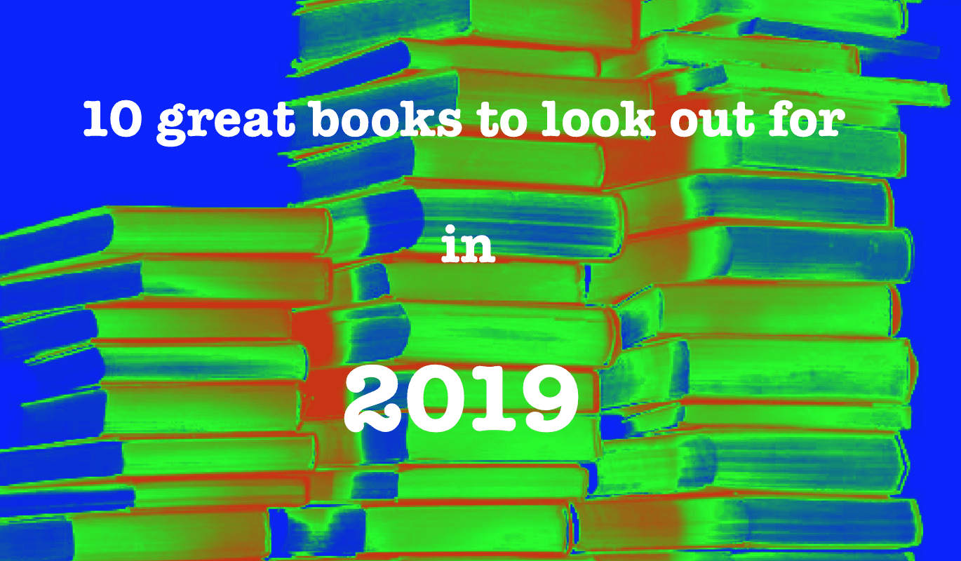 Ten great books to look out for in early 2019 Blog | TripFiction
