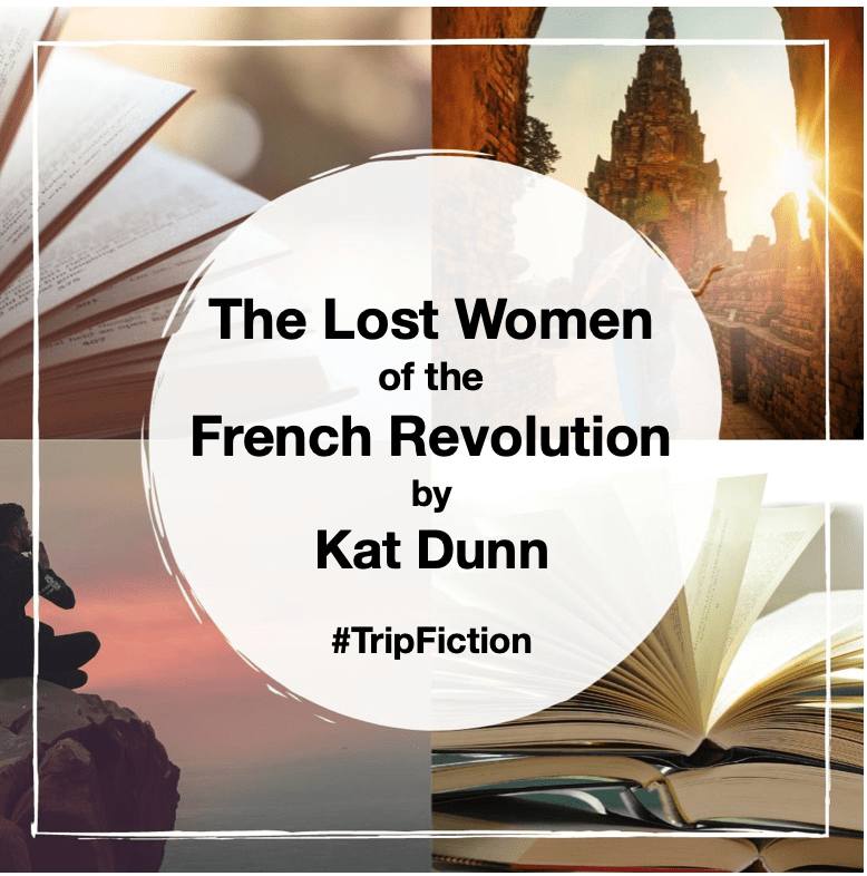 The Lost Women of the French Revolution by Kat Dunn Blog | TripFiction